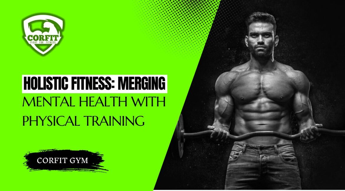 6 Holistic Fitness: Merging Mental Health with Physical Training - Corfit